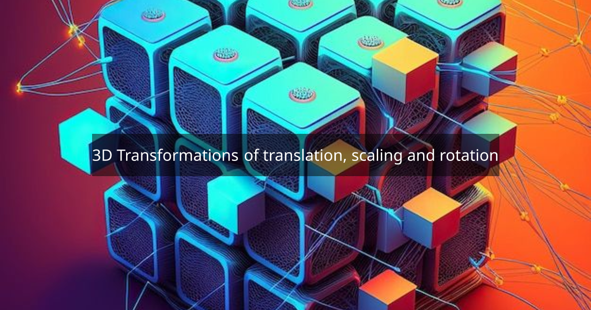 3D Transformations of translation, scaling and rotation