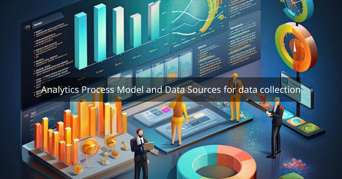 Analytics Process Model and Data Sources for data collection