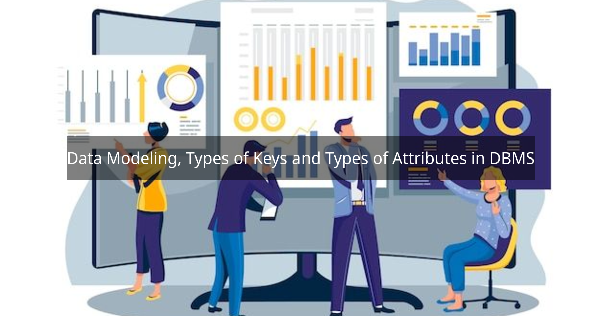 Data Modeling, Types of Keys and Types of Attributes in DBMS