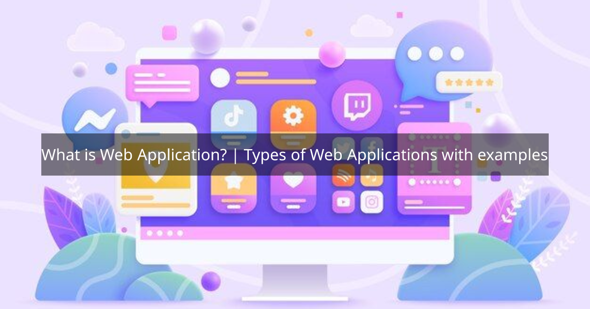 What is Web Application? | Types of Web Applications with examples