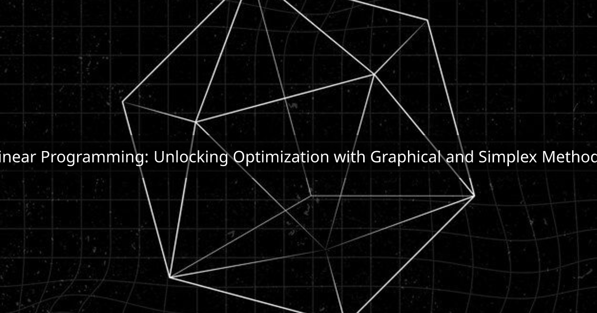 Linear Programming: Unlocking Optimization with Graphical and Simplex Methods