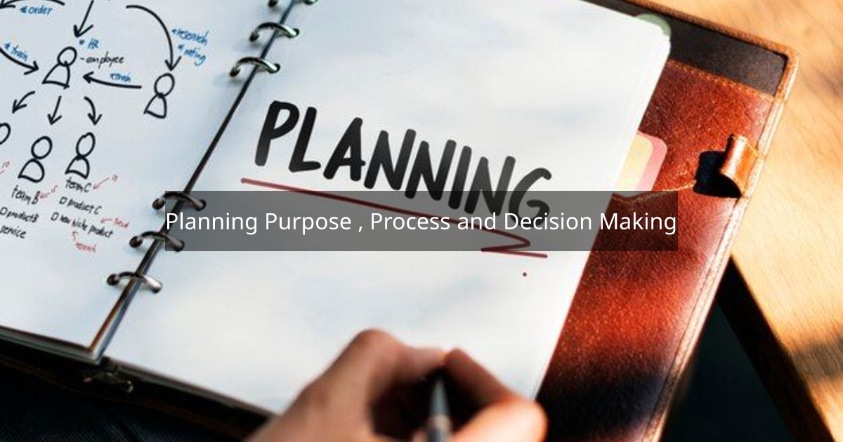 Planning Purpose , Process and Decision Making