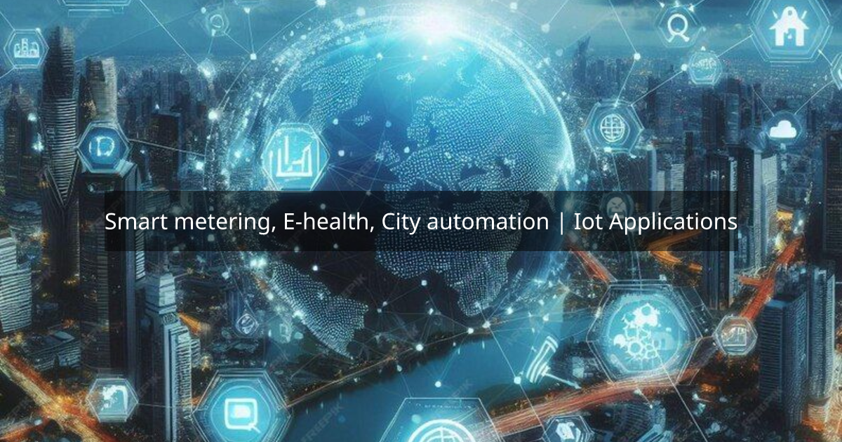 Smart metering, E-health, City automation | Iot Applications