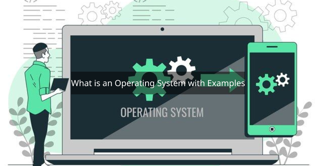 What is an Operating System with Examples