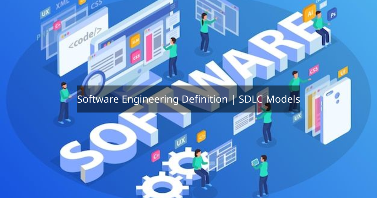 Software Engineering Definition | SDLC Models