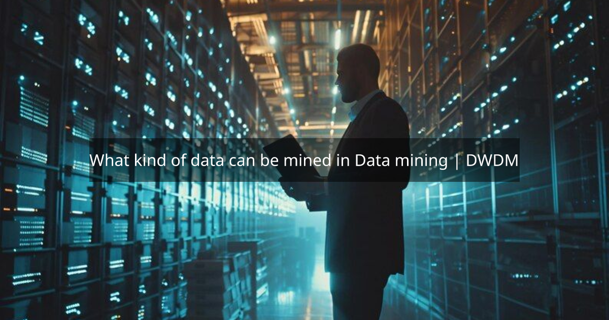 What kind of data can be mined in Data mining | DWDM